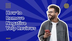 How to Remove Yelp Reviews: Step By Step Guide [2025]